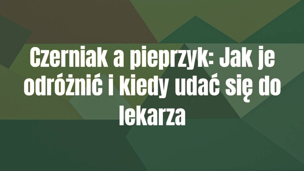 Czerniak a pieprzyk: Jak je odróżnić i kiedy udać się do lekarza ...